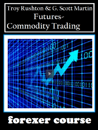 Troy Rushton & G. Scott Martin – Futures-Commodity Trading – Forexer Course